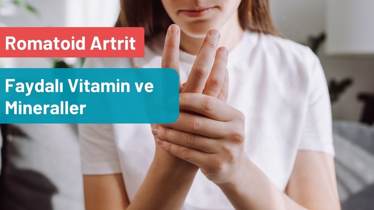 Romatoid Artrit'e İyi Gelen Vitamin ve Mineraller - Vitamin Rehberi